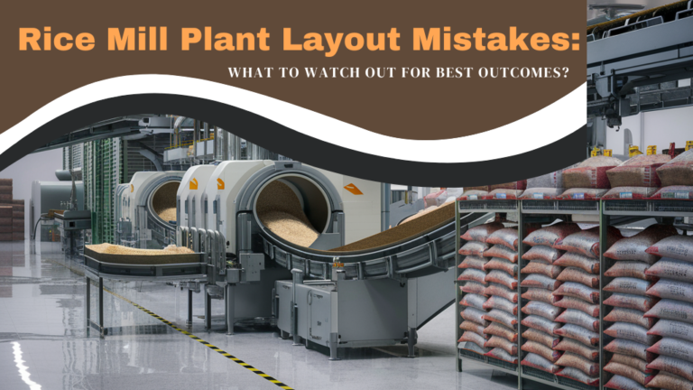 Rice Mill Plant Layout Mistakes: What to Watch Out For Best Outcomes?